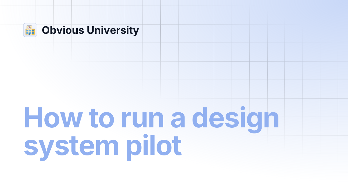 How to run a design system pilot | Obvious University